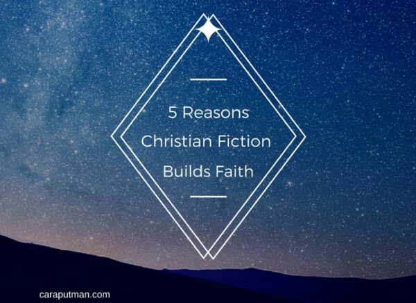 5 Ways Christian Fiction Builds Faith | caraputman.com